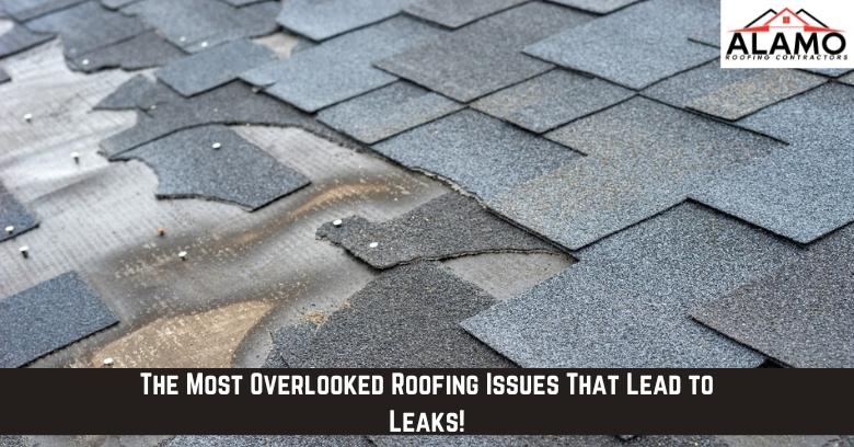 The Most Overlooked Roofing Issues That Lead to Leaks! - Alamo Roofing ...
