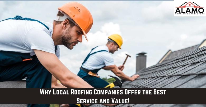 Why Local Roofing Companies Offer the Best Service and Value! - Alamo ...